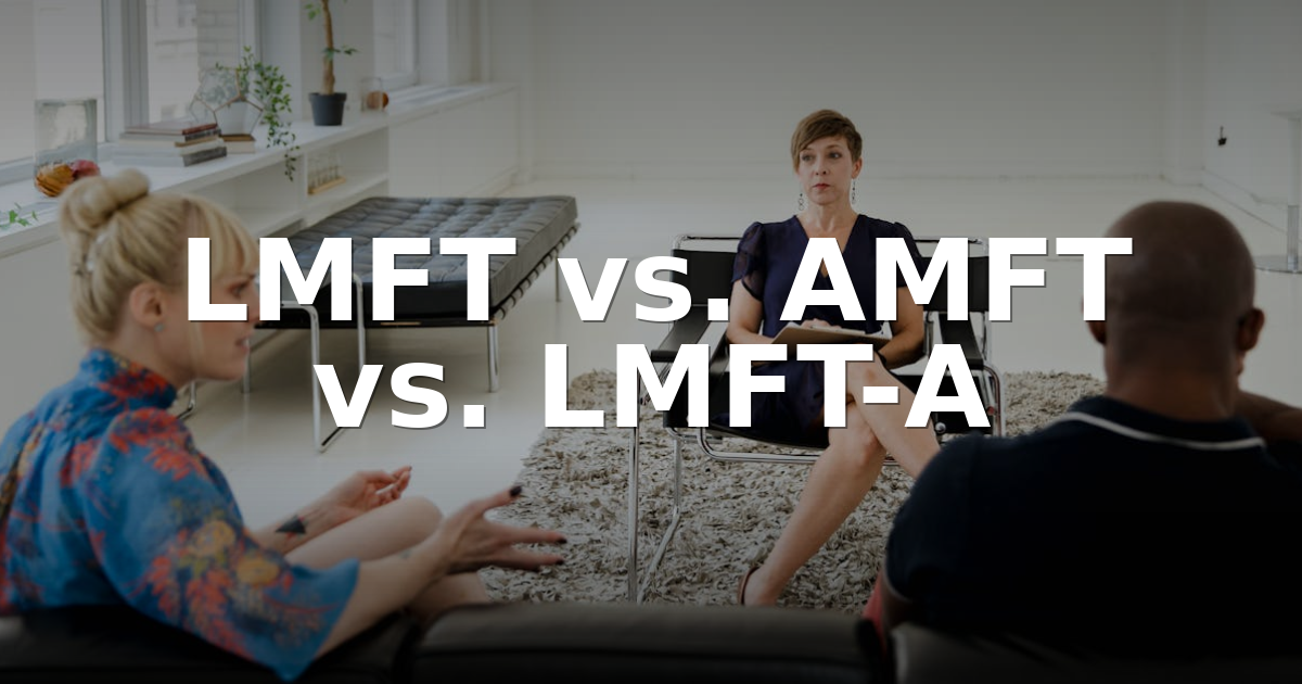 LMFT vs. AMFT vs. LMFT-A: Key Differences Explained